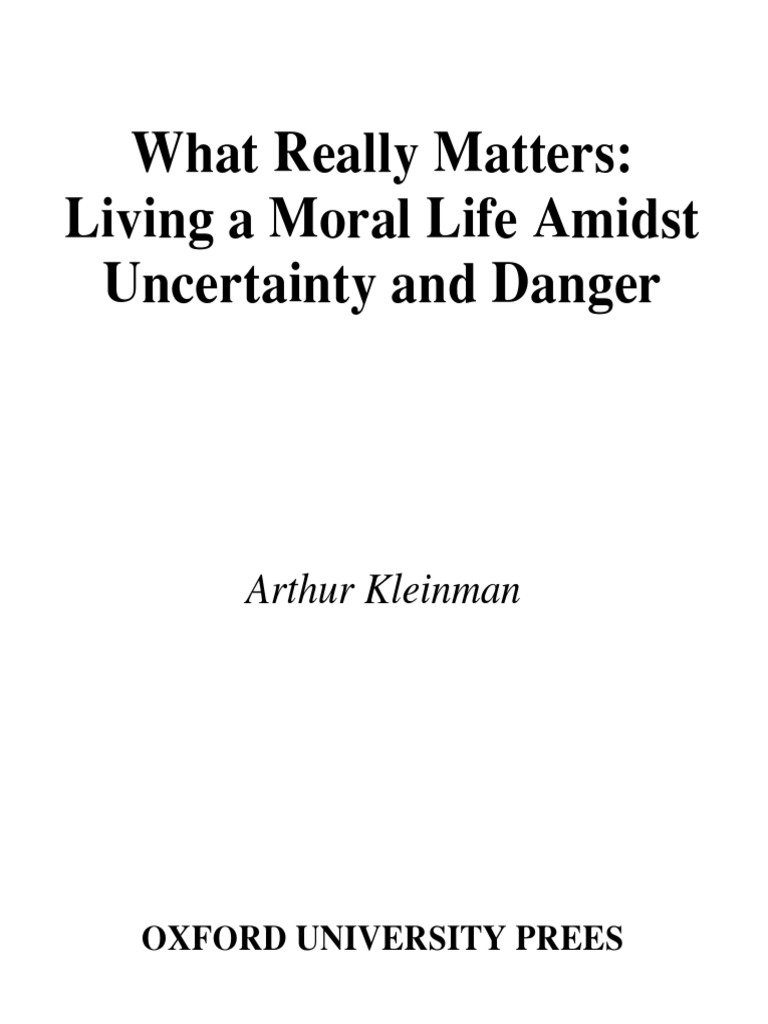 Arthur Kleinman M D What Really Matters Living A Moral Life Amidst