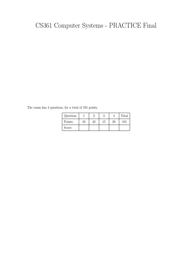 CS361 Computer Systems - PRACTICE Final: The Exam Has 4 Questions, For A Total of 101 Points ...