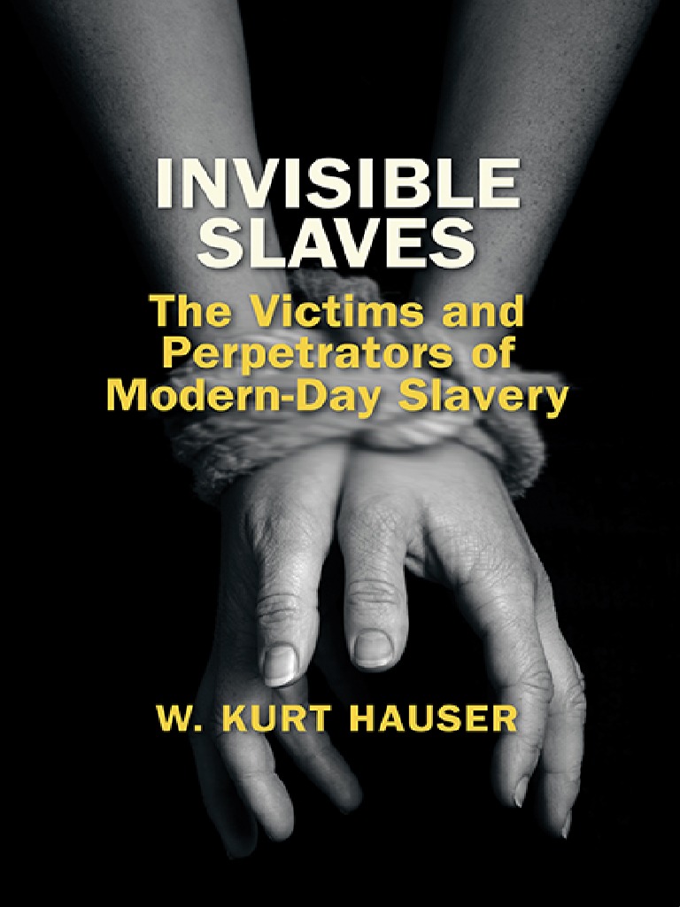 Invisible Slaves The Victims And Perpetrators Of Modern Day Slavery