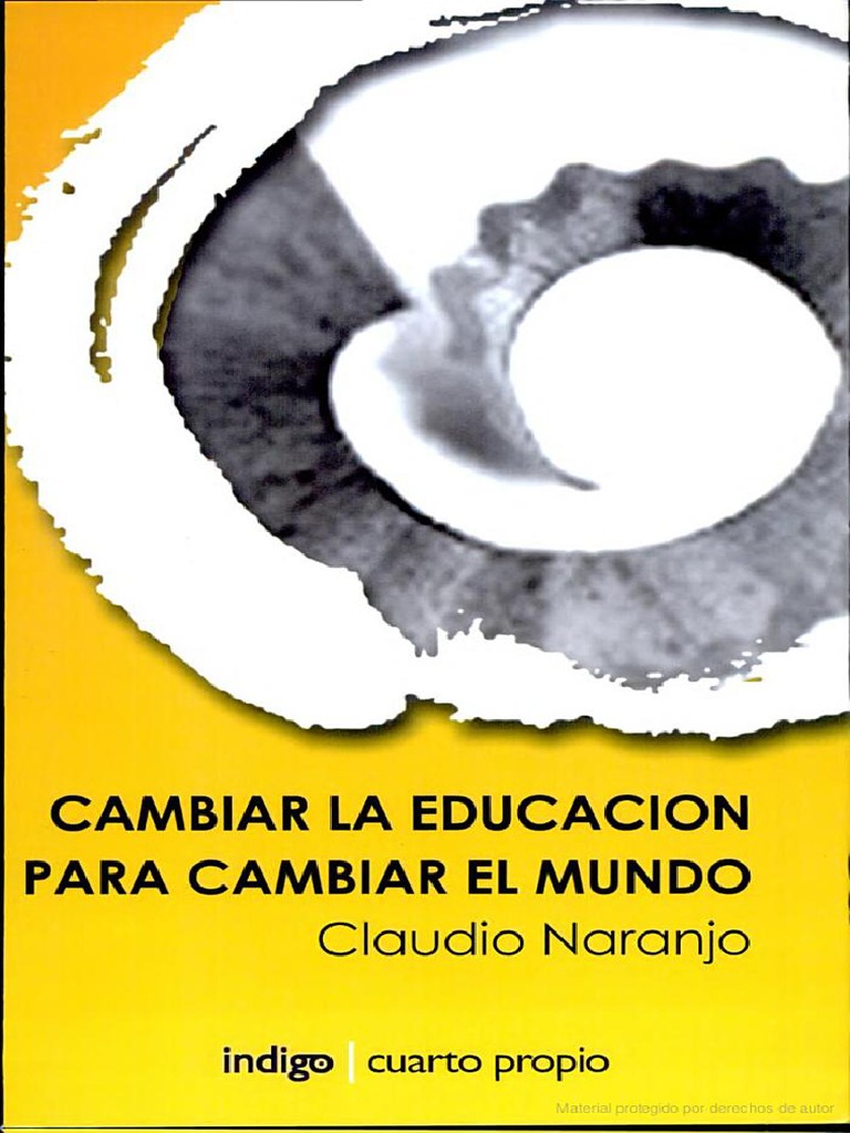 Cambiar La Educacion para Cambiar El Mundo - Claudio Naranjo | PDF