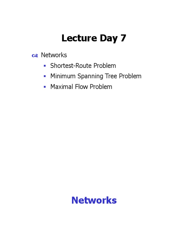 Lecture Day 7: Networks Shortest-Route Problem Minimum Spanning Tree ...