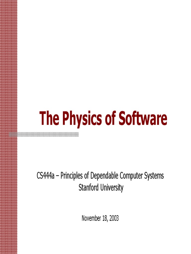 The Physics of Software: CS444a - Principles of Dependable Computer ...