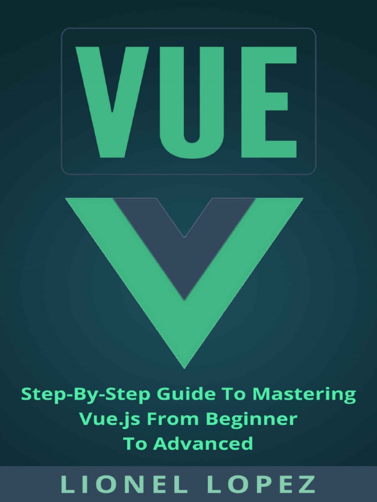 Vue Step-By-Step Guide To Mastering Vue - Js From Beginner To Advanced ...