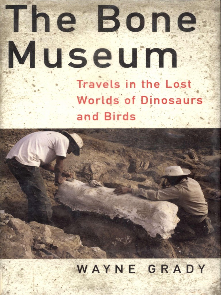 Wayne Grady-The Bone Museum - Travels in The Lost Worlds of Dinosaurs ...