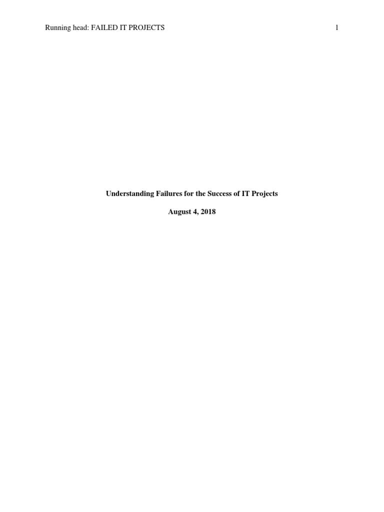Running Head: FAILED IT PROJECTS 1: Understanding Failures For The Success of IT Projects August ...