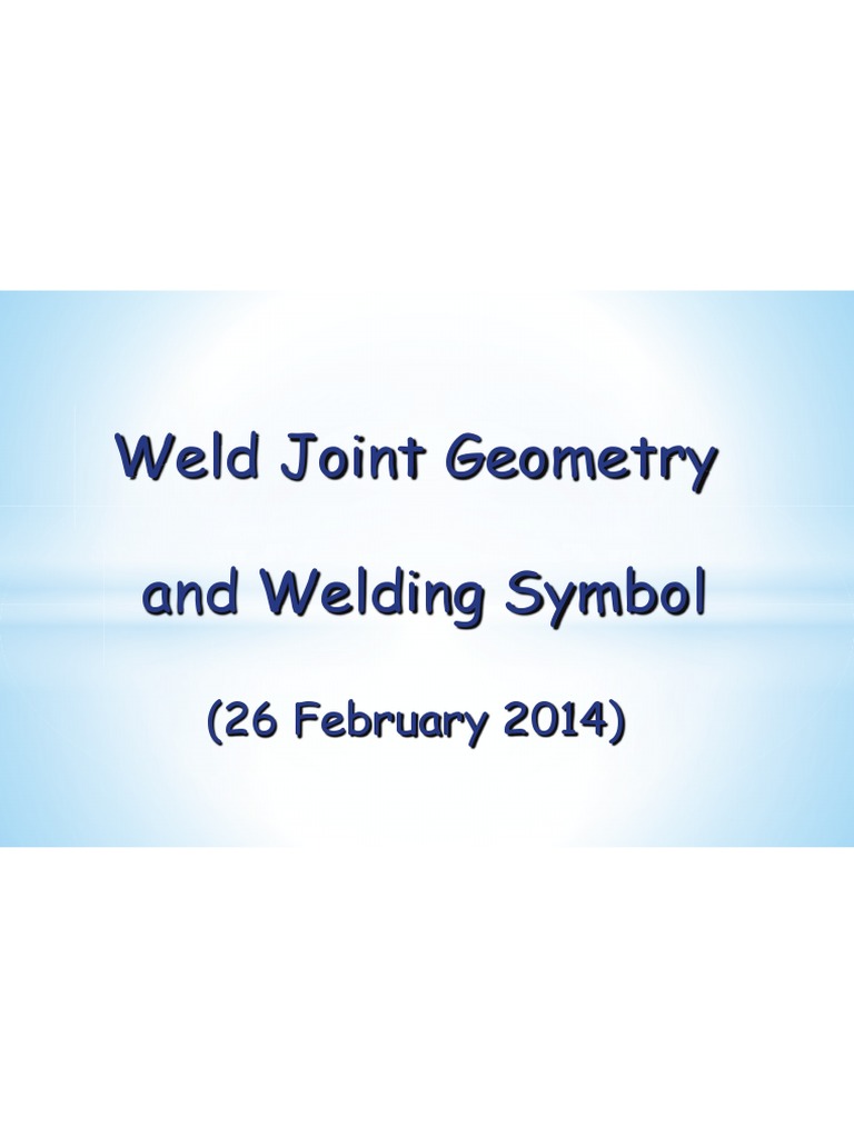 Weld Joint Geometry and Welding Symbol: (26 February 2014) | PDF