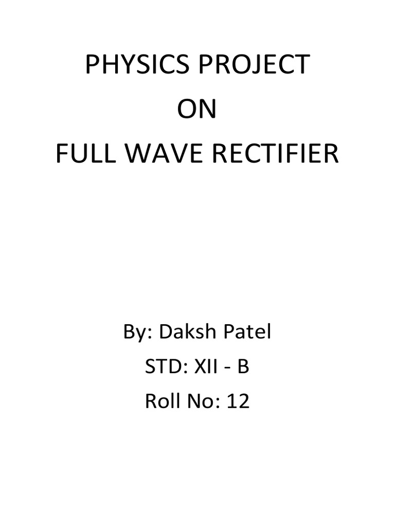 Physics Project ON Full Wave Rectifier: By: Daksh Patel STD: Xii - B Roll No: 12 | PDF ...