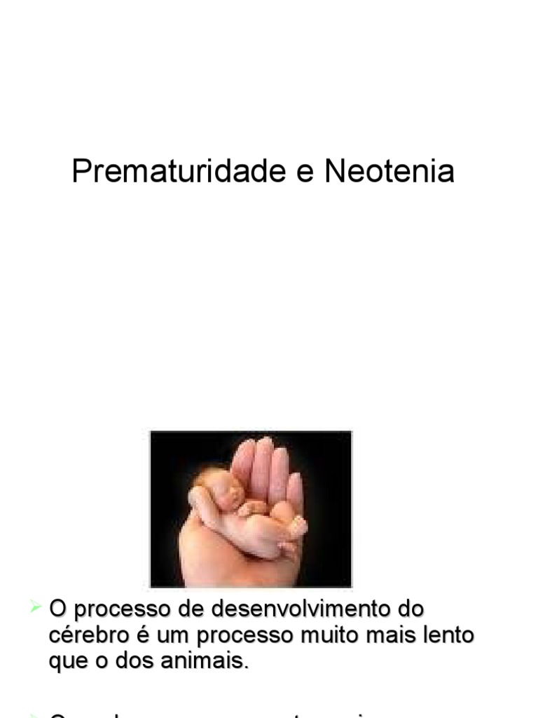 Prematuridade e Neotenia no Desenvolvimento Humano: Vantagens do ...