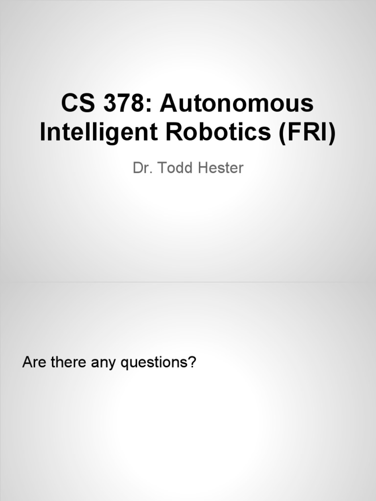 CS 378: Autonomous Intelligent Robotics (FRI) : Dr. Todd Hester | PDF ...