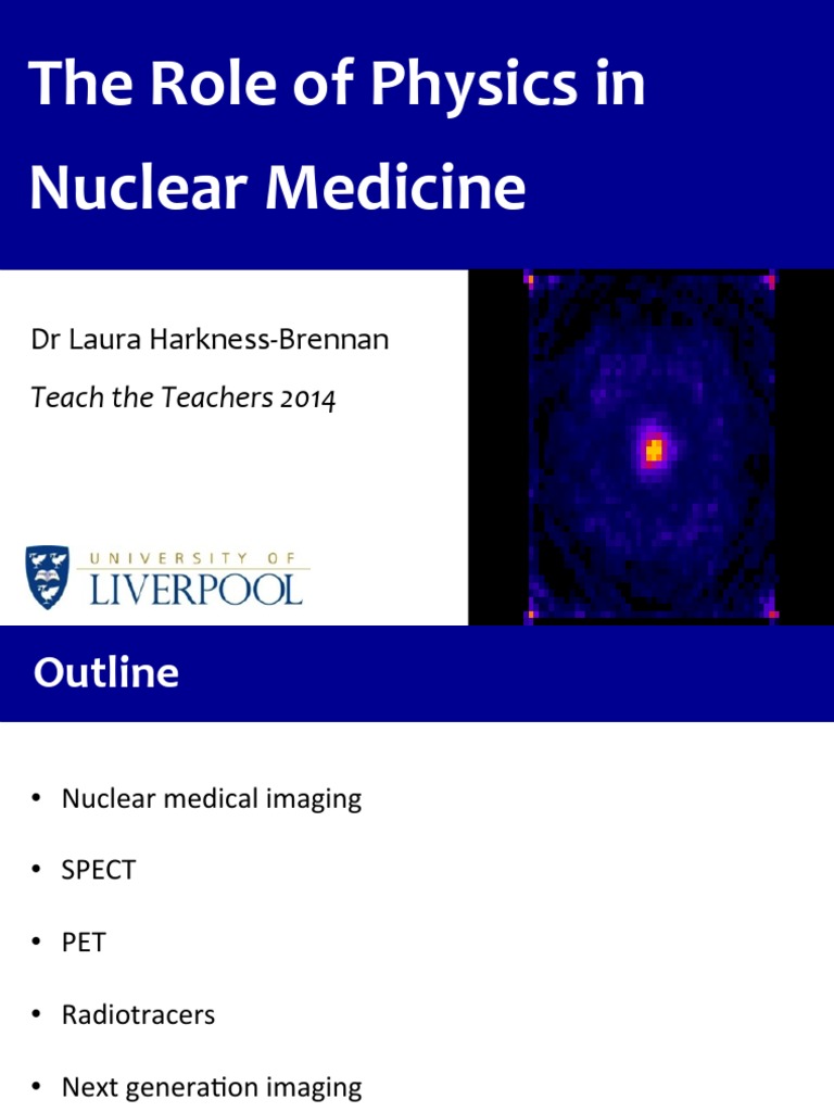 The Role of Physics in Nuclear Medicine: DR Laura Harkness - Brennan ...