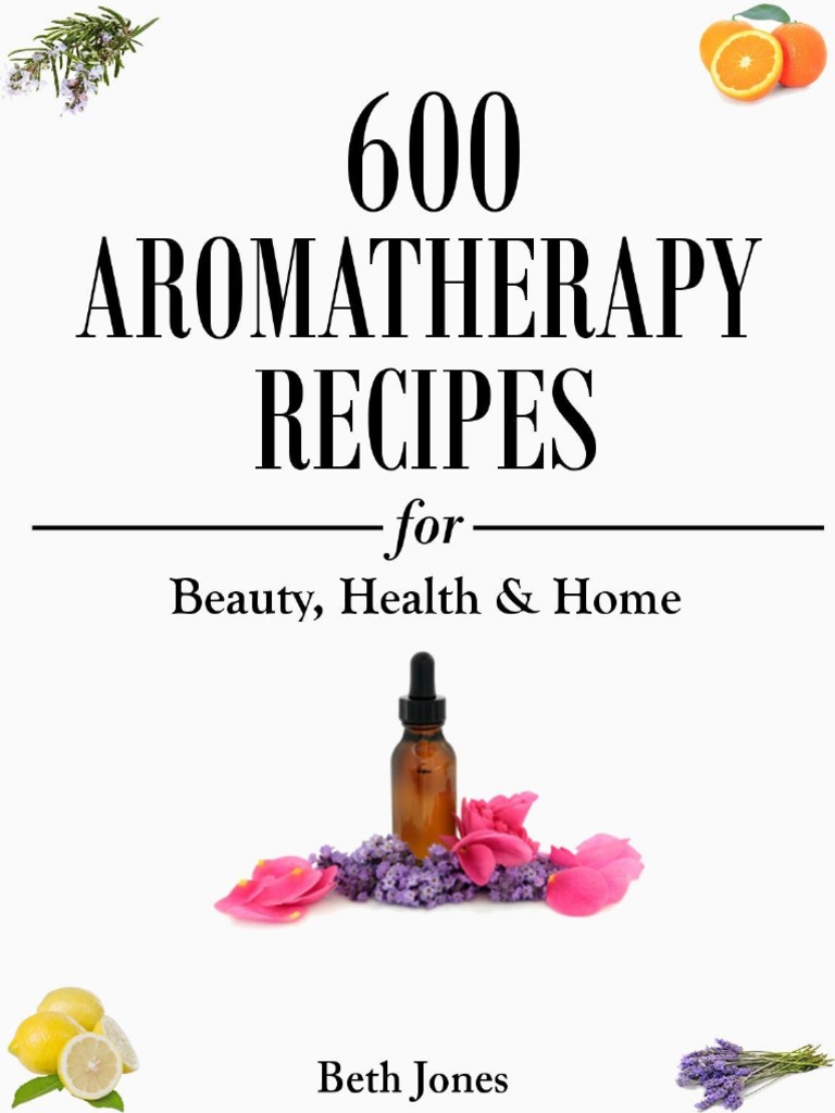 Aromatherapy - 600 Aromatherapy Recipes For Beauty, Health & Home ...