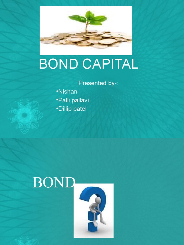 Bond Capital: Presented By-: - Nishan - Palli Pallavi - Dillip Patel ...