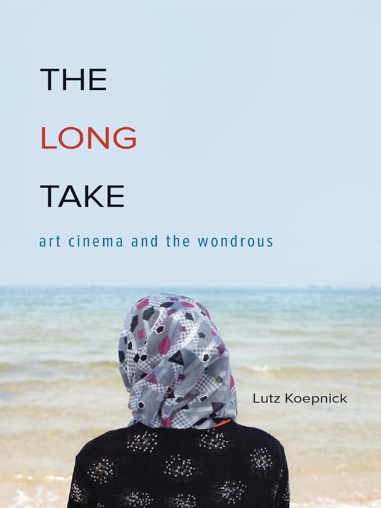 Lutz Koepnick - The Long Take - Art Cinema and The Wondrous-University ...