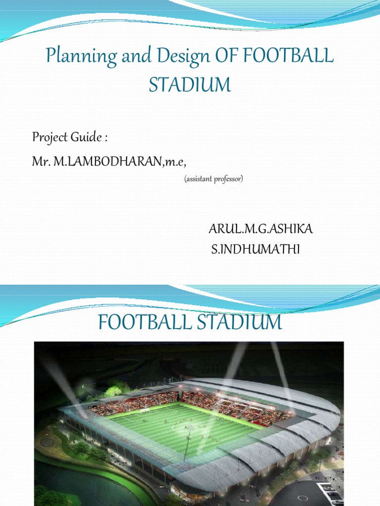 Planning and Design OF FOOTBALL Stadium: Project Guide: Mr. M ...