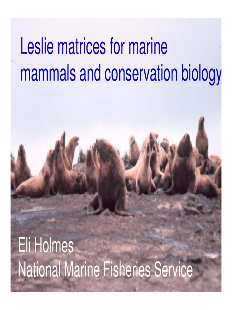 Leslie Matrices For Marine Mammals and Conservation Biology: Eli Holmes ...