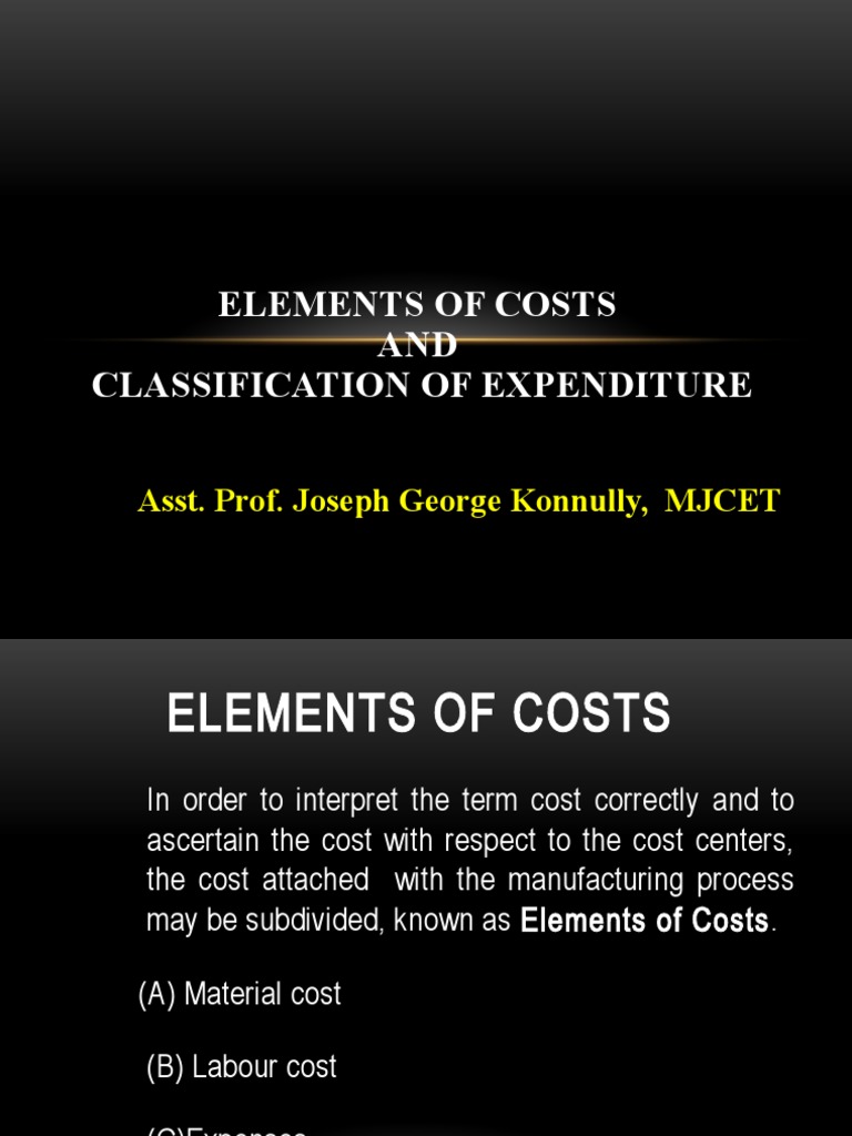 Elements of Costs AND Classification of Expenditure: Asst. Prof. Joseph ...
