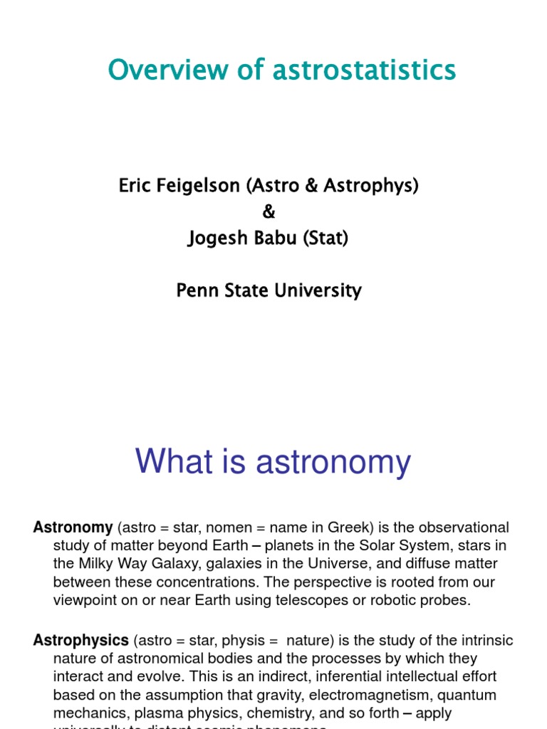 Overview of Astrostatistics: Eric Feigelson (Astro & Astrophys) & Jogesh Babu (Stat) Penn State ...