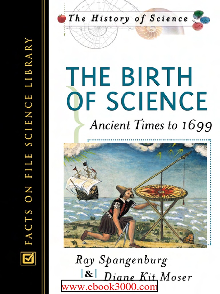 The Birth of Science. Ancient Times To 1699 - Ray Spangenburg & Diane ...
