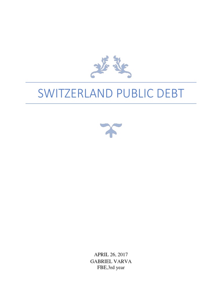 Switzerland Public Debt: APRIL 26, 2017 Gabriel Varva FBE, 3rd Year ...