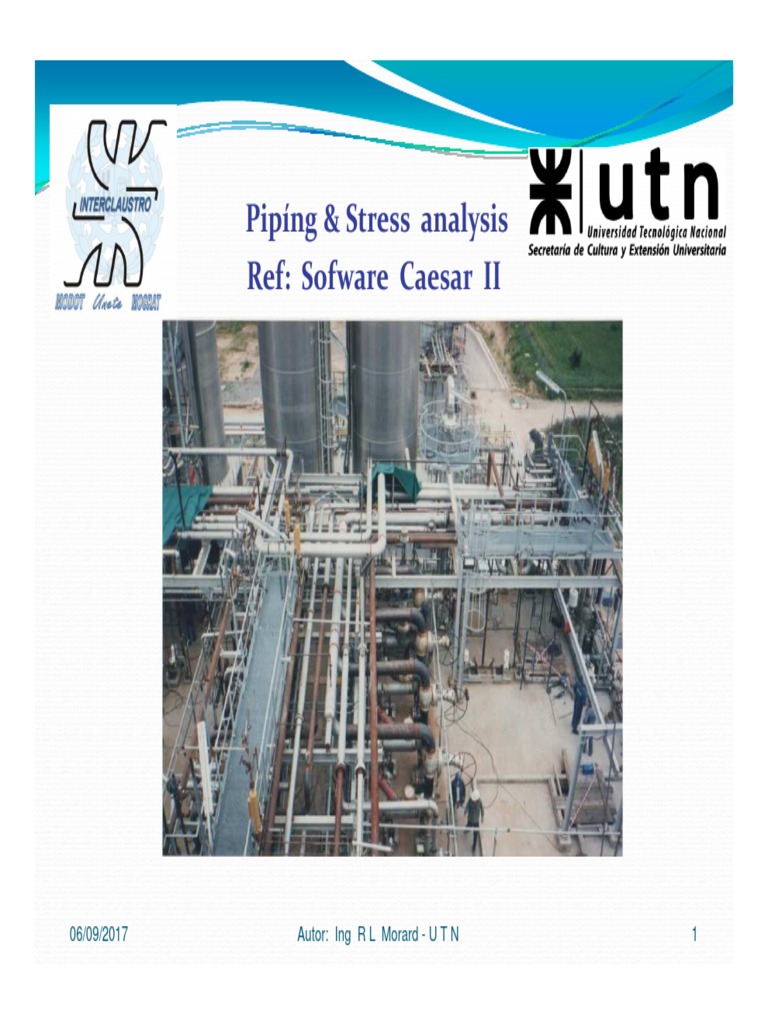 Pipíng & Stress Analysis Ref - Sofware Caesar II. 06 - 09 - 2017 Autor - Ing R L Morard - U T N ...