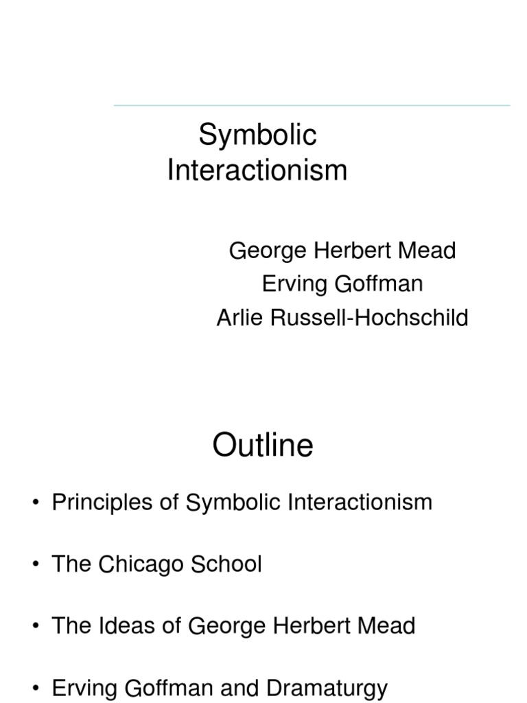 Symbolic Interactionism: George Herbert Mead Erving Goffman Arlie ...