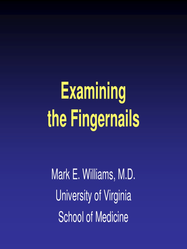 Examining The Fingernails: Mark E. Williams, M.D. University of ...