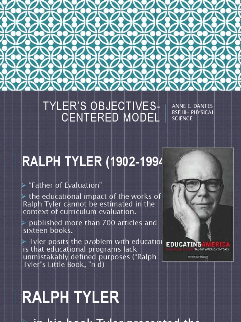 Tyler'S Objectives-Centered Model: Anne E. Dantes Bse Iii - Physical ...