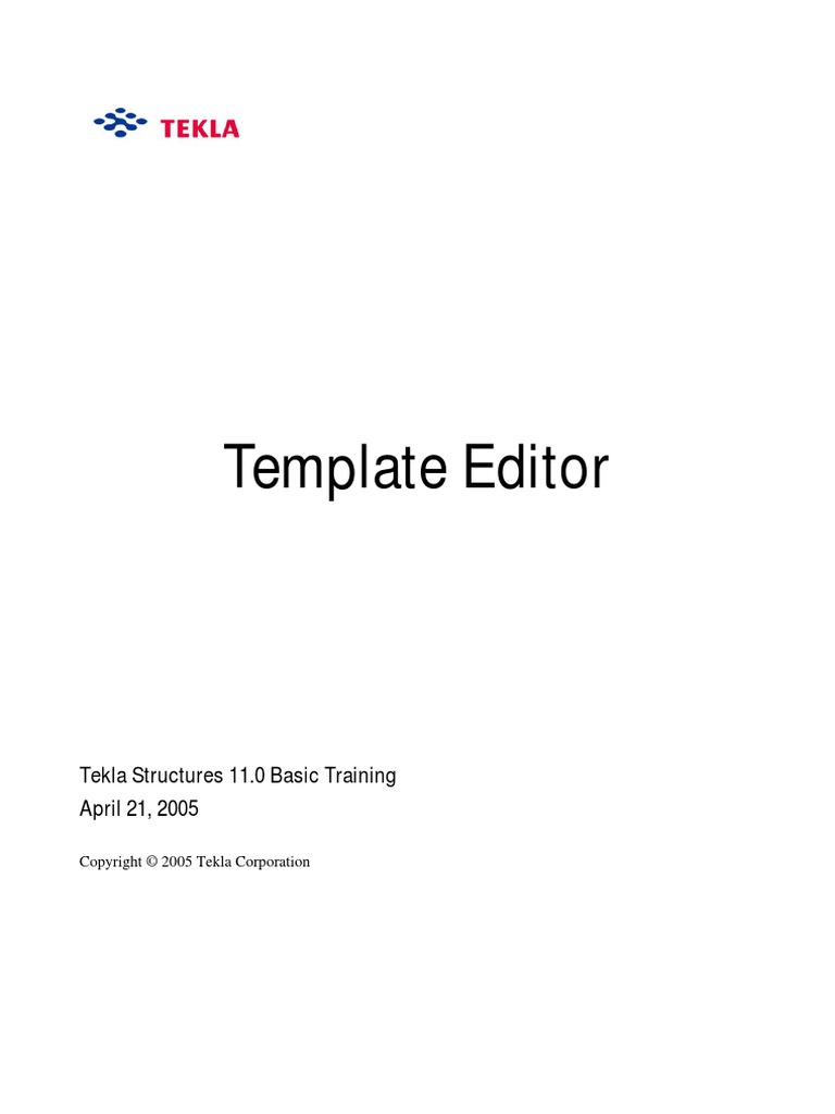 Template Editor: Tekla Structures 11.0 Basic Training April 21, 2005 ...