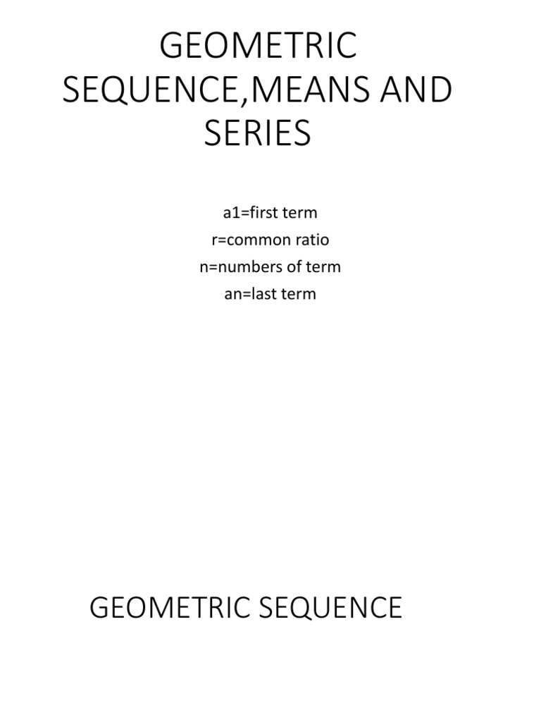 Geometric Sequence, Means and Series: A1 First Term R Common Ratio N ...