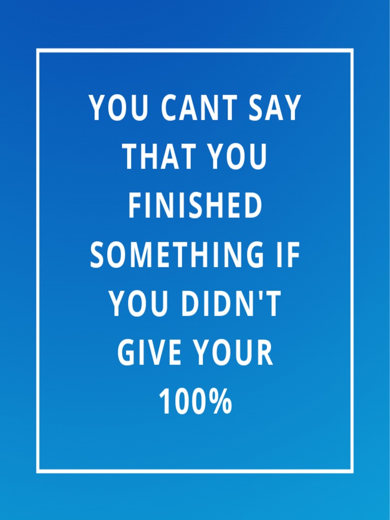You Cant Say That You Finished Something If You Didn'T Give Your 100% | PDF