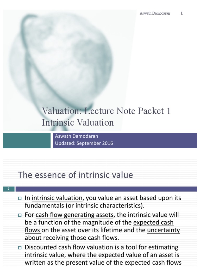 Valuation: Lecture Note Packet 1 Intrinsic Valuation: Aswath Damodaran Updated: September 2016 ...