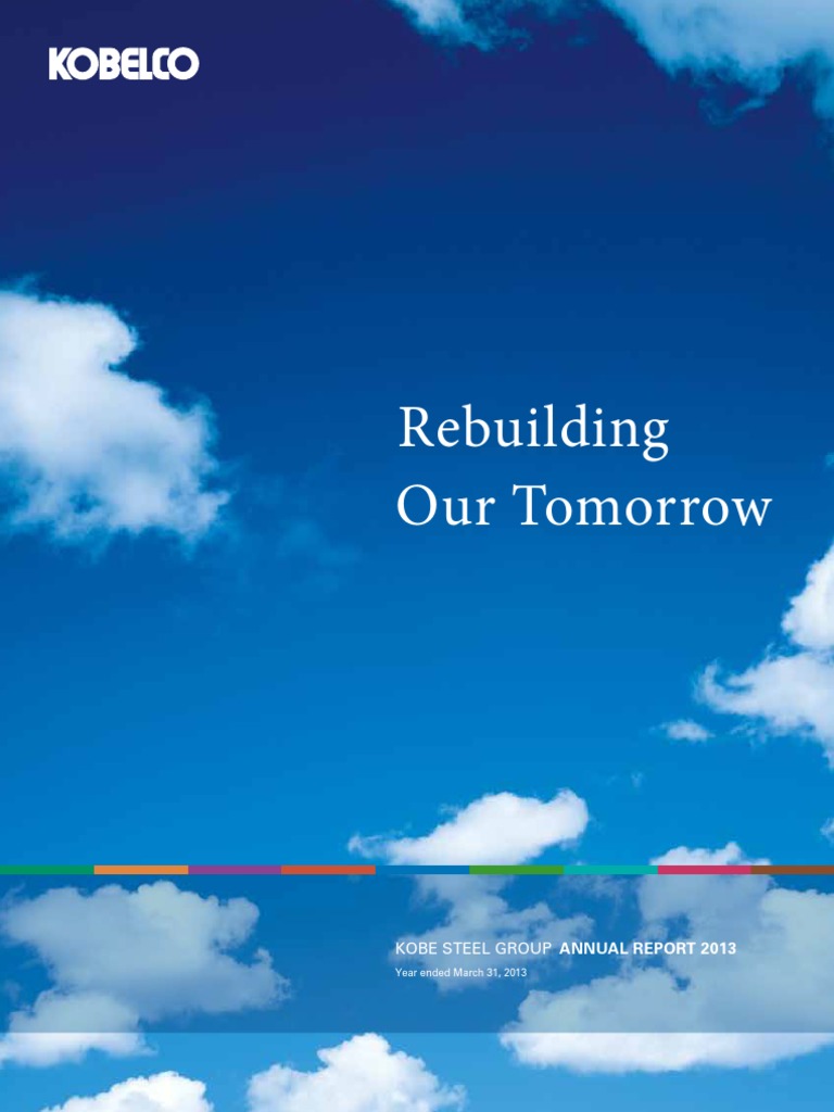 Rebuilding Our Tomorrow: Kobe Steel Group Annual Report 2013 | PDF ...