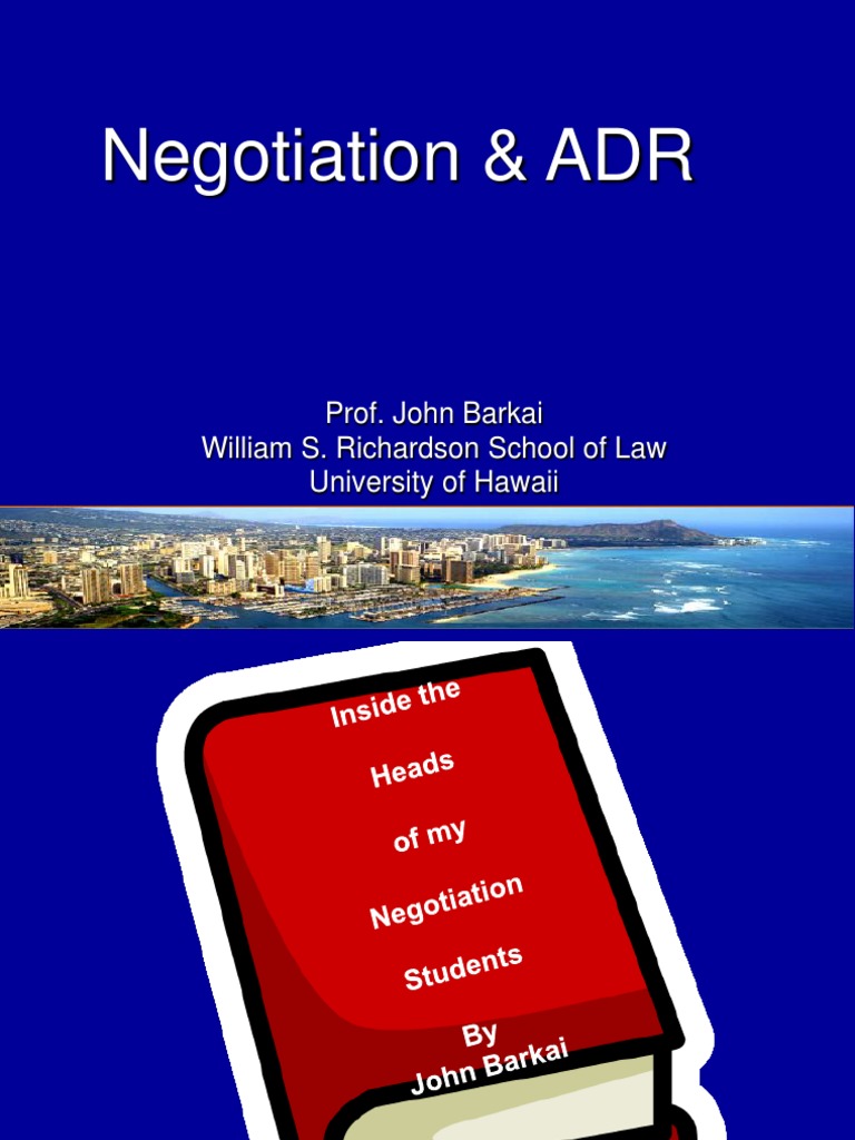 Negotiation & ADR: Prof. John Barkai William S. Richardson School of Law University of Hawaii ...