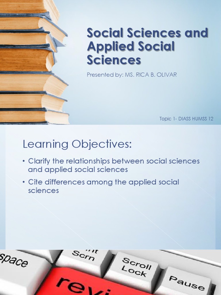 Social Sciences and Applied Social Sciences: Presented By: MS. RICA B ...