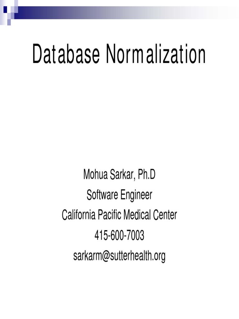 Database Normalization: Mohua Sarkar, PH.D Software Engineer California Pacific Medical Center ...