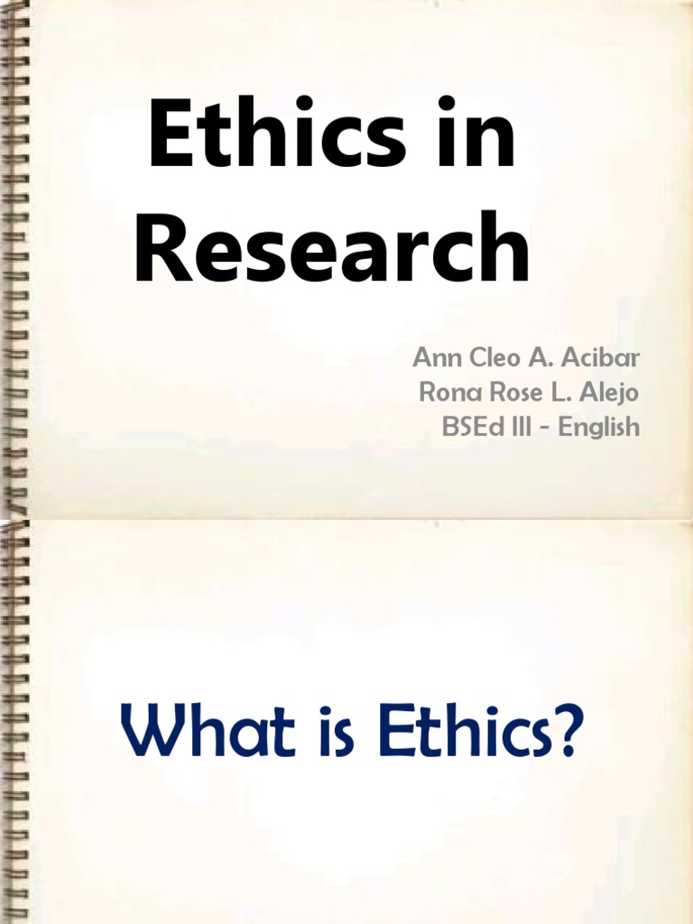 Ethics in Research: Ann Cleo A. Acibar Rona Rose L. Alejo Bsed Iii ...