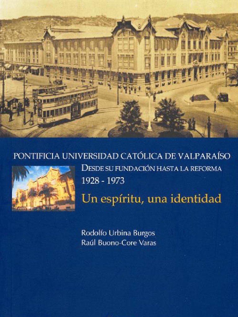 Pontificia Universidad Cat Lica de Valpara So Desde Su Fundaci N Hasta La Reforma 1928 1973 Un ...