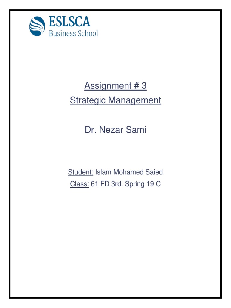 Assignment # 3 Strategic Management: Student: Islam Mohamed Saied Class: 61 FD 3rd. Spring 19 C ...