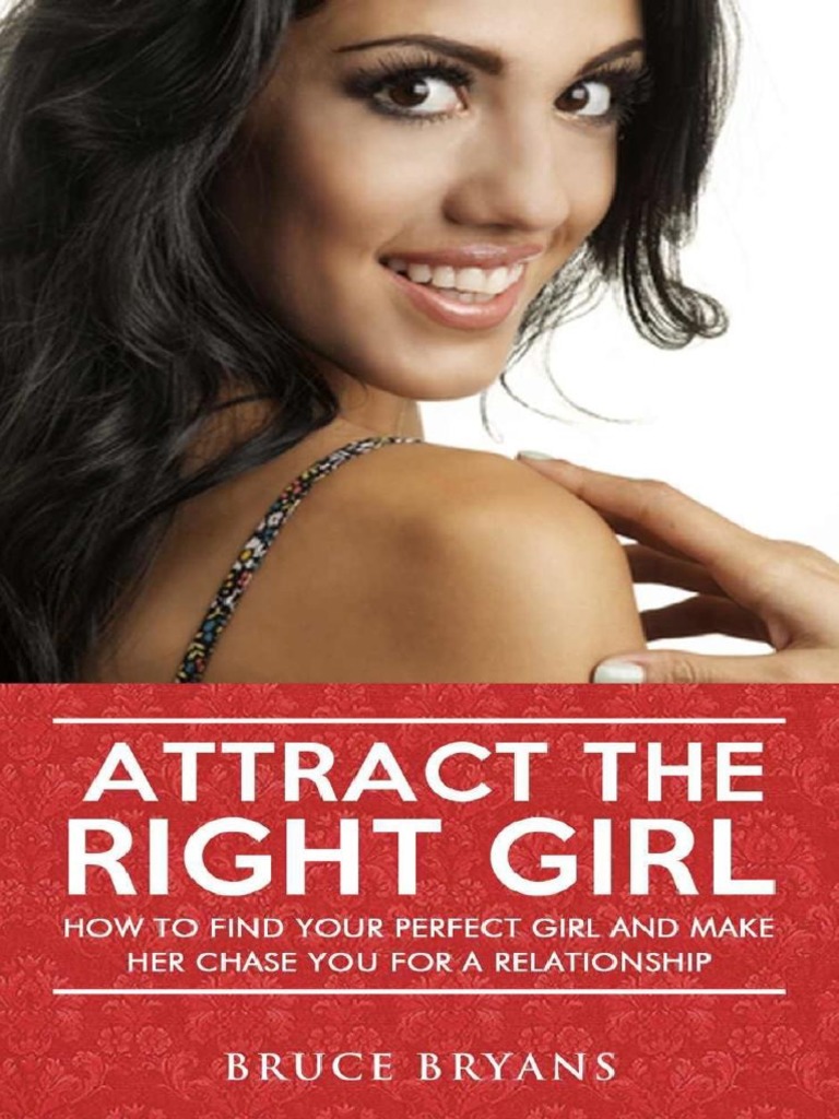 Attract The Right Girl How To Find Your Dream Girl and Be The Man She ...