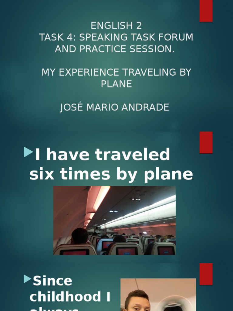 English 2 Task 4: Speaking Task Forum and Practice Session. My Experience Traveling by Plane ...
