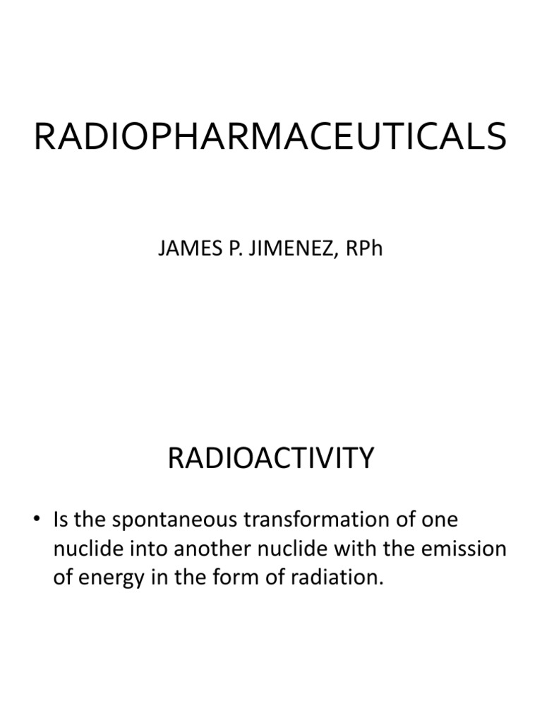 Radiopharmaceuticals: James P. Jimenez, RPH | PDF | Ionizing Radiation | Radioactive Decay