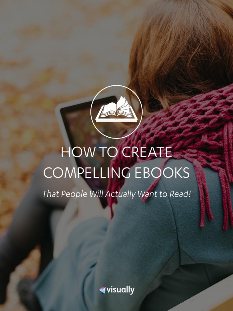 How to Create Compelling Ebooks That People Will Actually Want to Read ...
