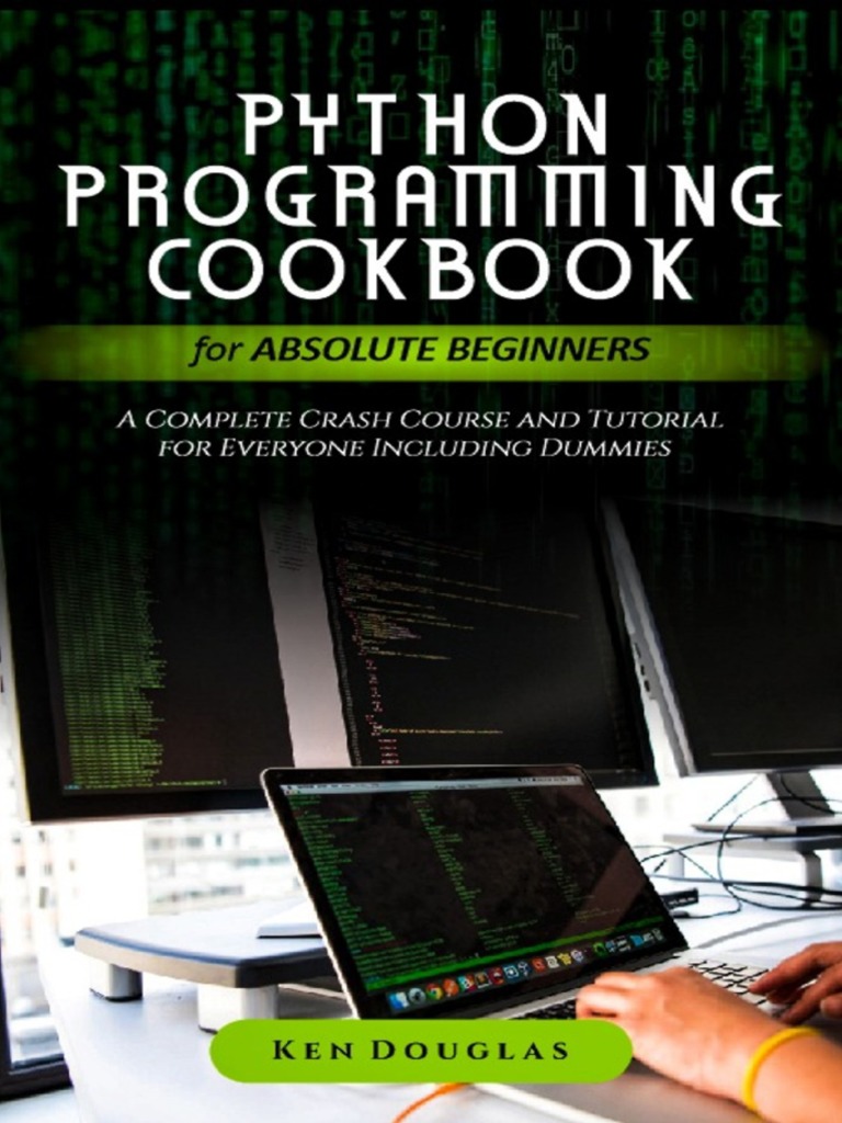 Python Programming Cookbook For Absolute Beginners - A Complete Crash Course and Tutorial For ...