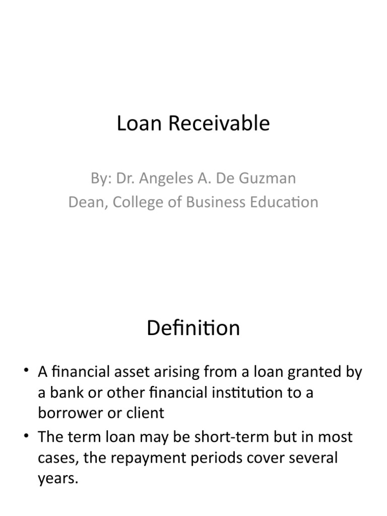 Loan Receivable: By: Dr. Angeles A. de Guzman Dean, College of Business ...