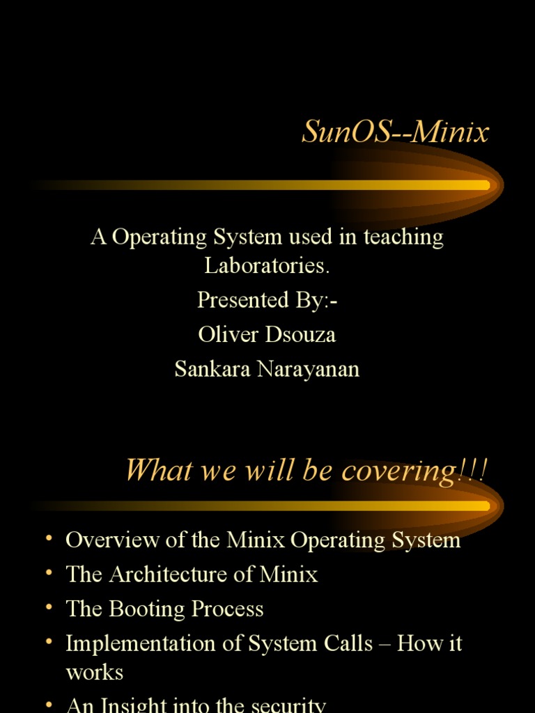 Sunos - Minix: A Operating System Used in Teaching Laboratories. Presented By:-Oliver Dsouza ...