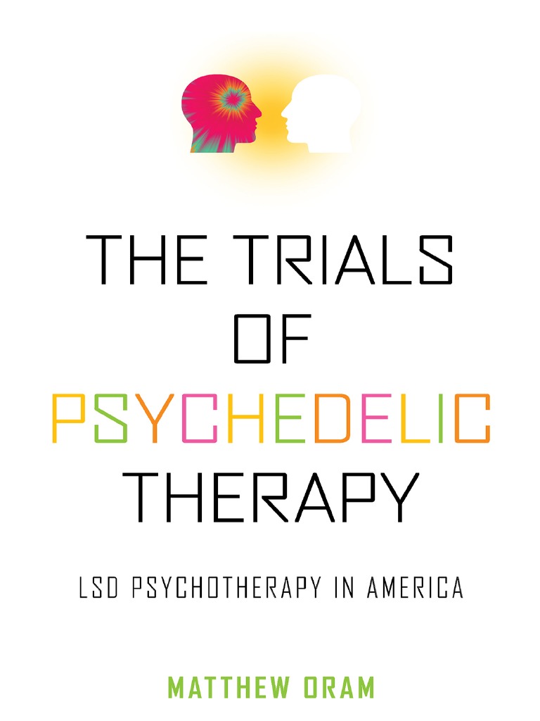 Matthew Oram - The Trials of Psychedelic Therapy - LSD Psychotherapy in ...