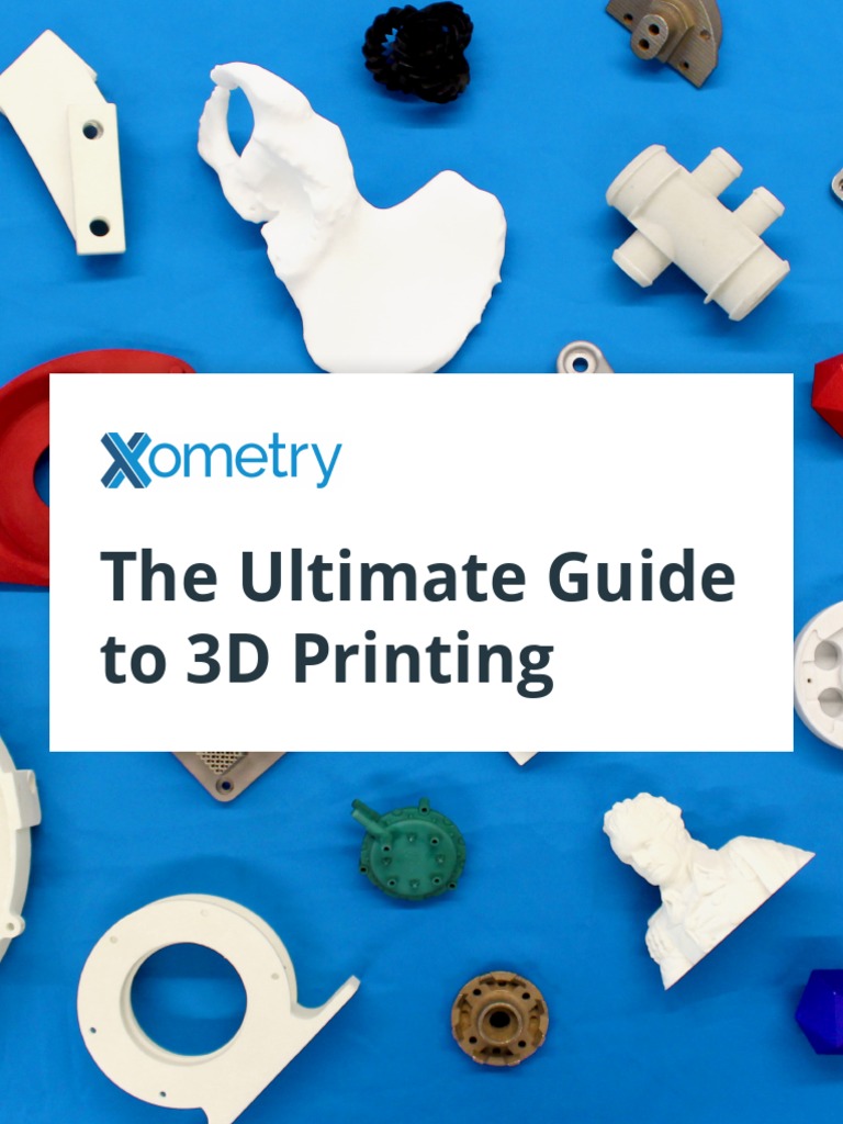 Xometry Ultimate Guide To 3D Printing | PDF | 3 D Printing | Business ...