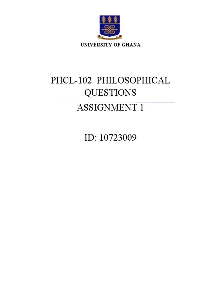 Phcl-102 Philosophical Questions Assignment 1 ID: 10723009: University of Ghana | PDF