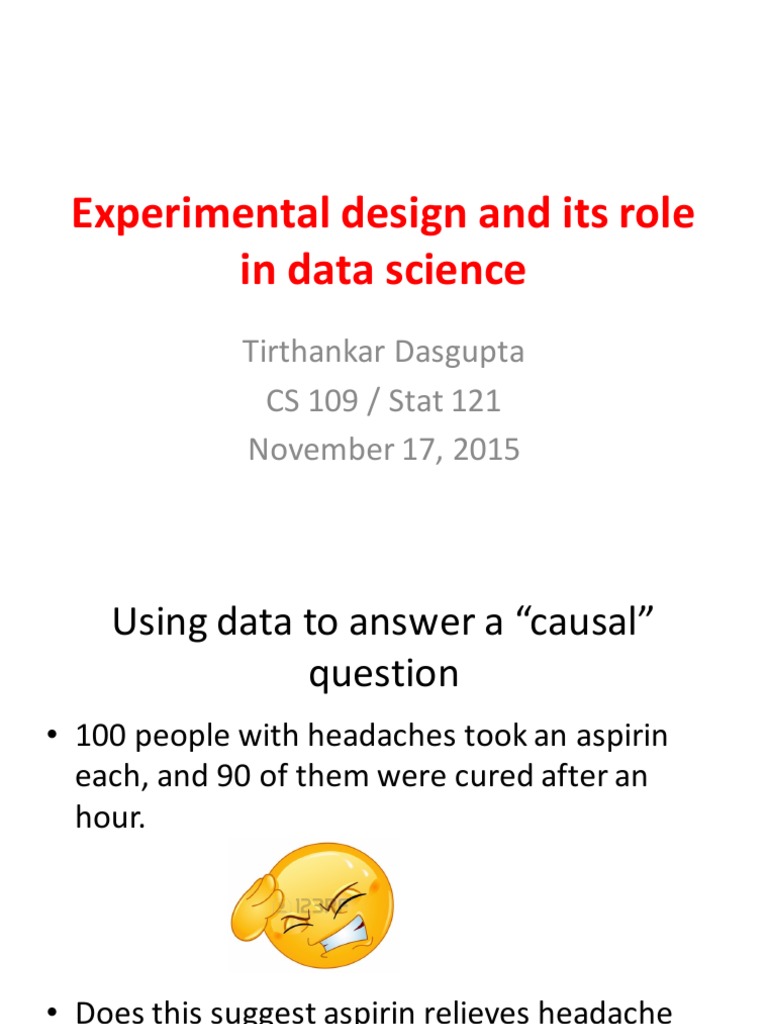 Experimental Design and Its Role in Data Science: Tirthankar Dasgupta CS 109 / Stat 121 November ...
