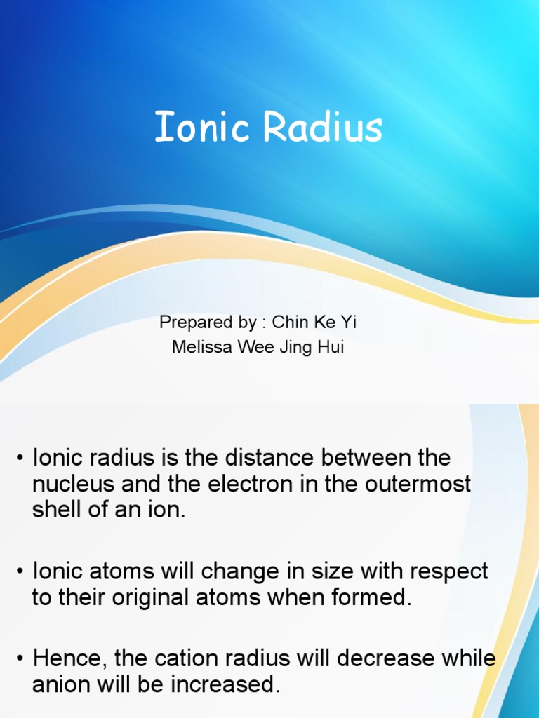 Ionic Radius: Prepared By: Chin Ke Yi Melissa Wee Jing Hui | PDF